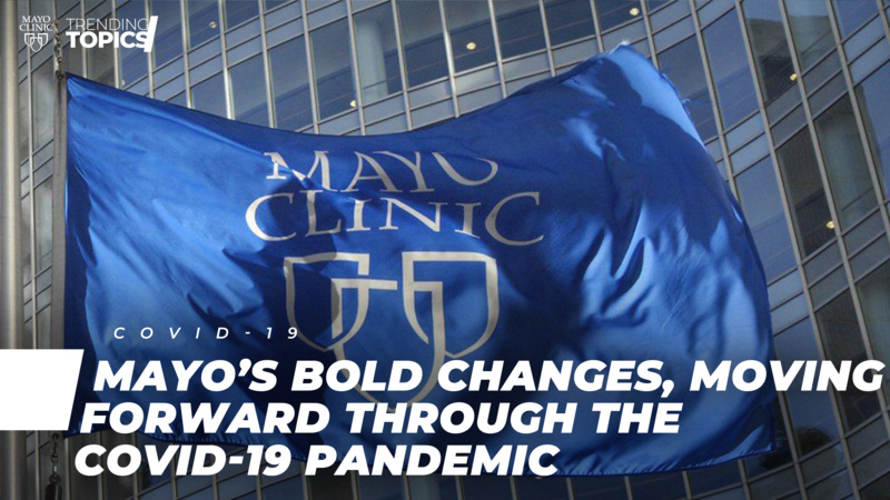 Mayo’s Bold Changes, Moving Forward Through the COVID-19 Pandemic